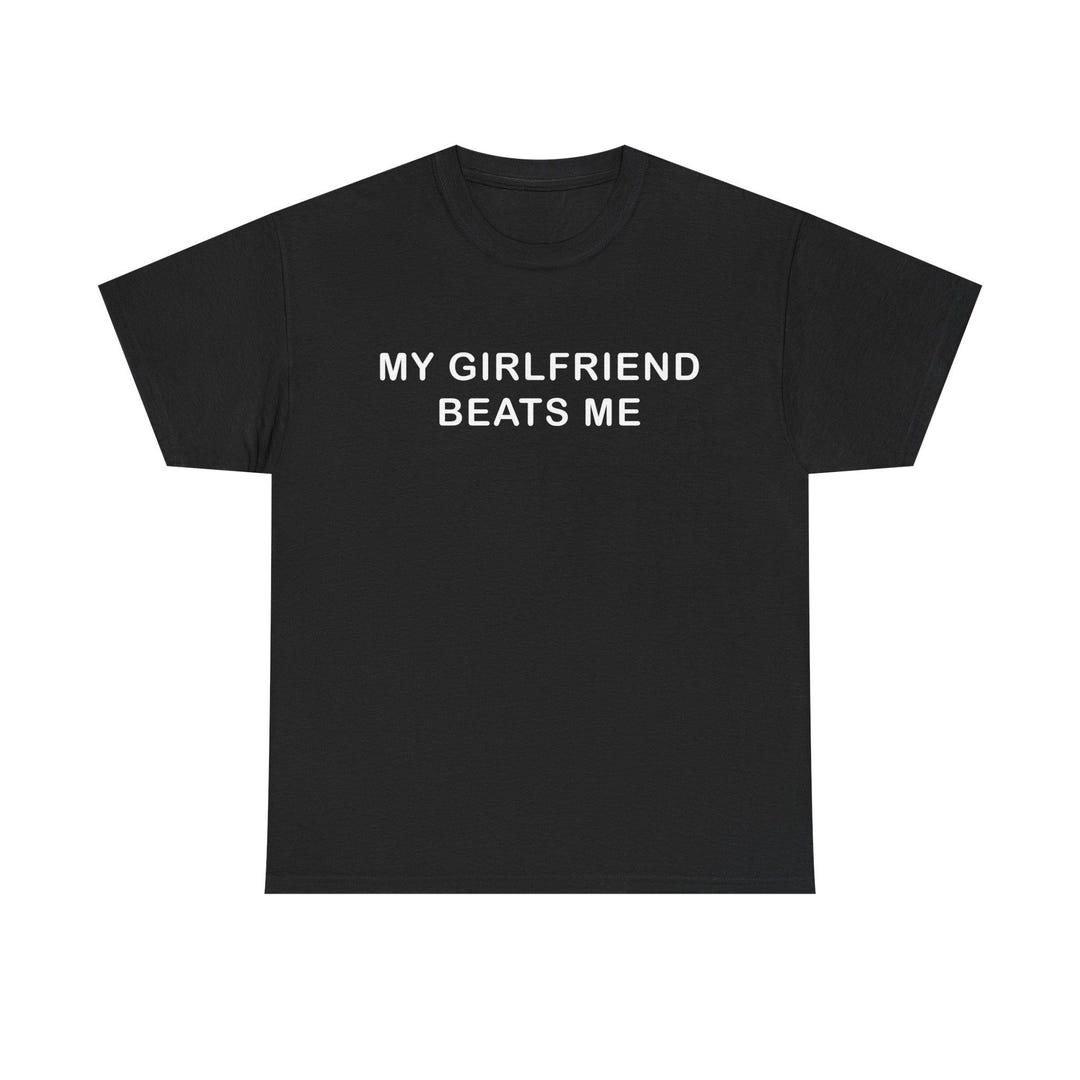 My Girlfriend Beats Me Funny Meme Shirt - Etsy