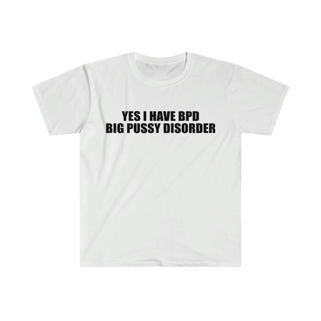Yes I Have BPD Big P Disorder Funny Meme Shirt - Etsy