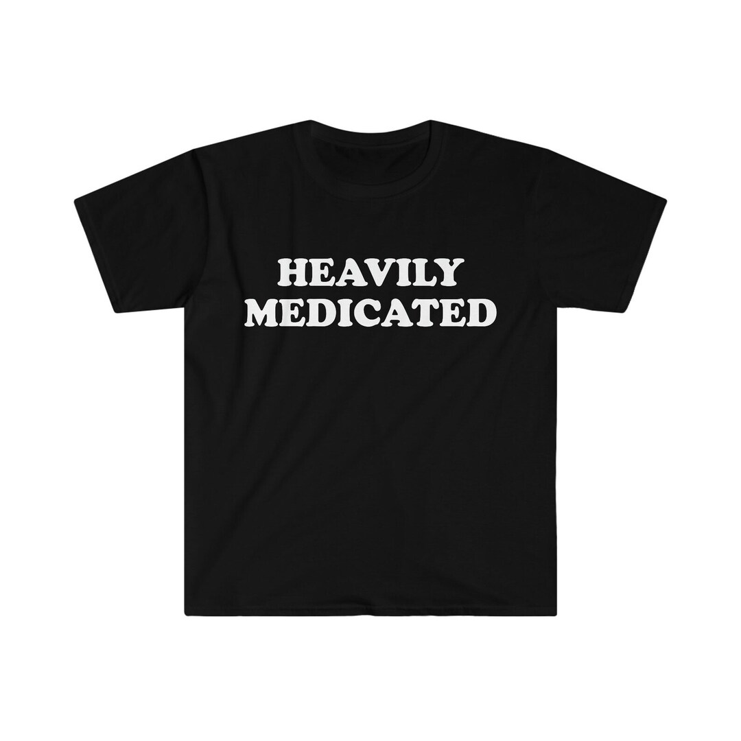 HEAVILY MEDICATED Funny Meme Shirt - Etsy