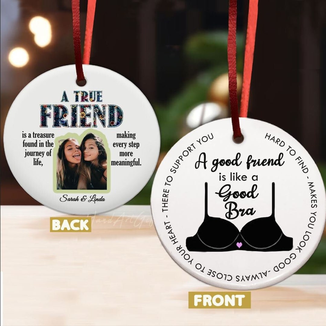 Funny Friendship Ornament, A Good Friend Like a Bra Both Side Ornament ...