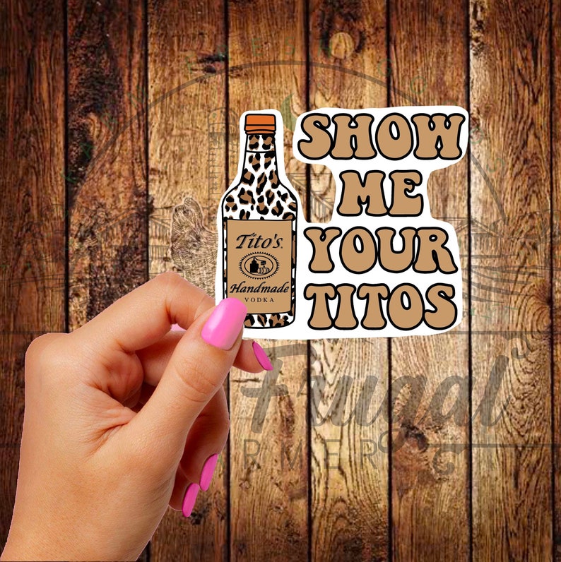 Show Me Your Titos Sticker, Funny Decal, Wine Lover Gift, - Etsy