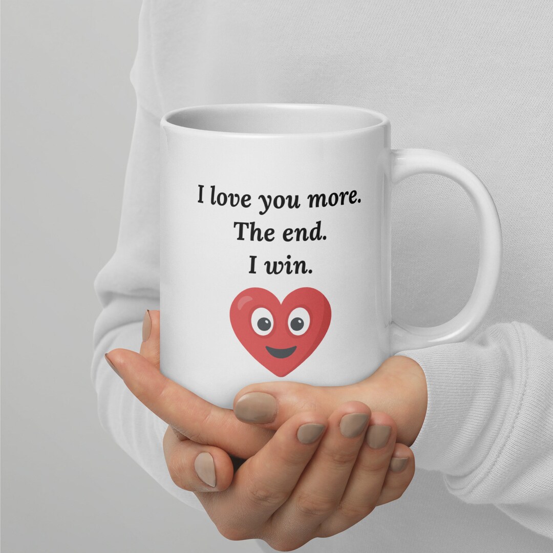 I Love You More the End I Win Coffee Mug Anniversary Gift for Him Her ...