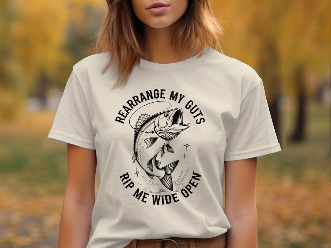 Funny Fishing Shirt, Rearrange My Guts Rip Me Wide Open, Humorous Fish ...