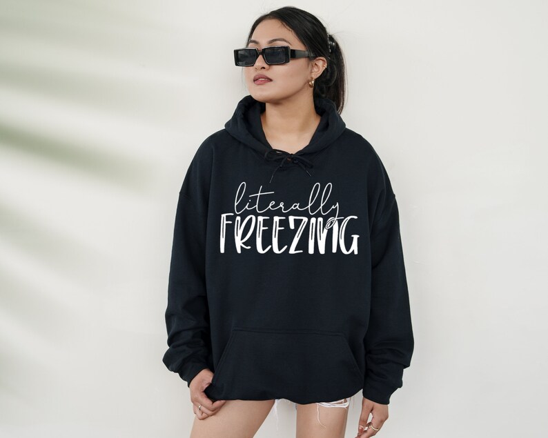 Literally Freezing Hoodie, Yes, I'm Cold, Winter Always Cold, Cold ...