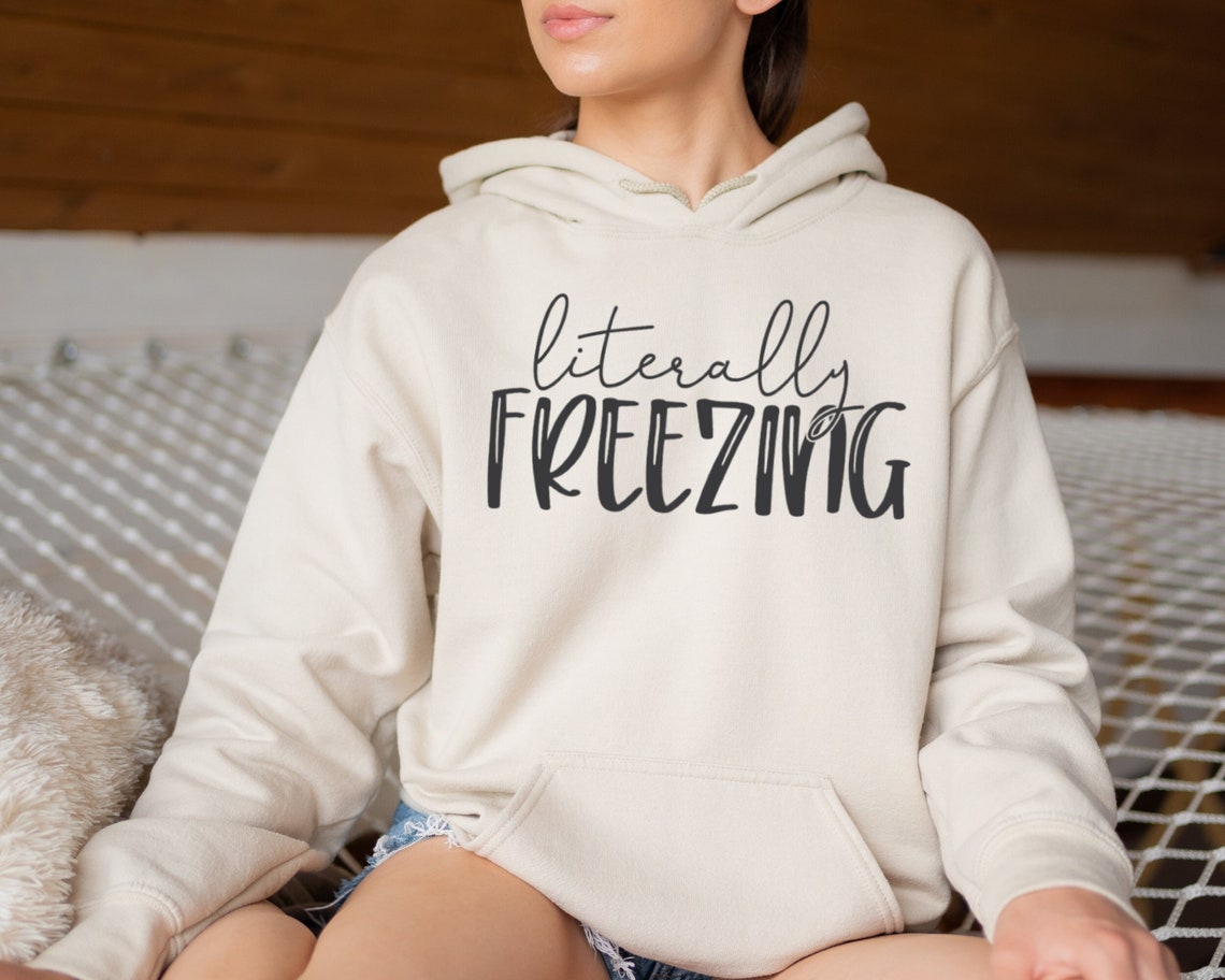 Literally Freezing Hoodie, Yes, I'm Cold, Winter Always Cold, Cold ...