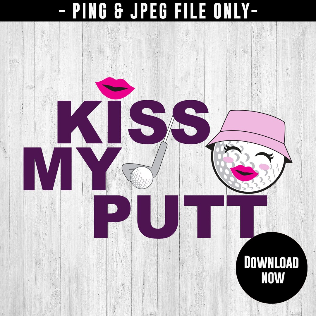 Kiss My Putt, Golf Saying, PING, JPEG, Sublimation, Instant Download ...