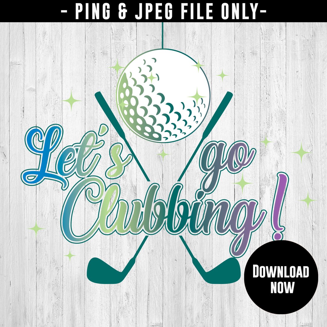 Let's Go Clubbing, Golf Saying, SVG, JPEG, Sublimation, Instant ...