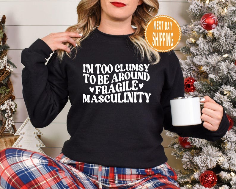 I Am Too Clumsy to Be Around Fragile Masculinity Sweatshirt, Feminist ...