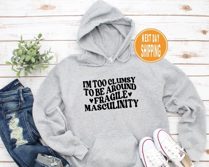 I Am Too Clumsy to Be Around Fragile Masculinity Sweatshirt, Feminist ...