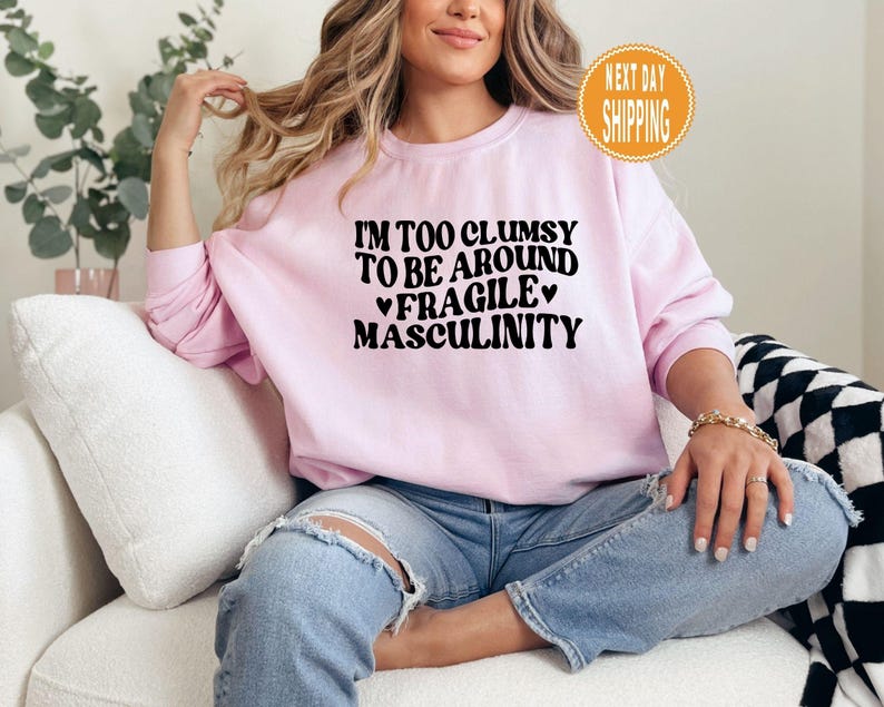 I Am Too Clumsy to Be Around Fragile Masculinity Sweatshirt, Feminist ...