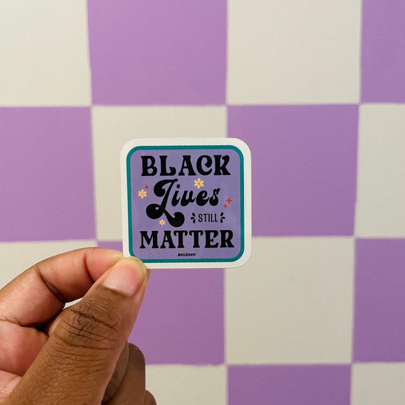 Black Lives Still Matter Vinyl Sticker ANTI-RACISM STICKER - Etsy