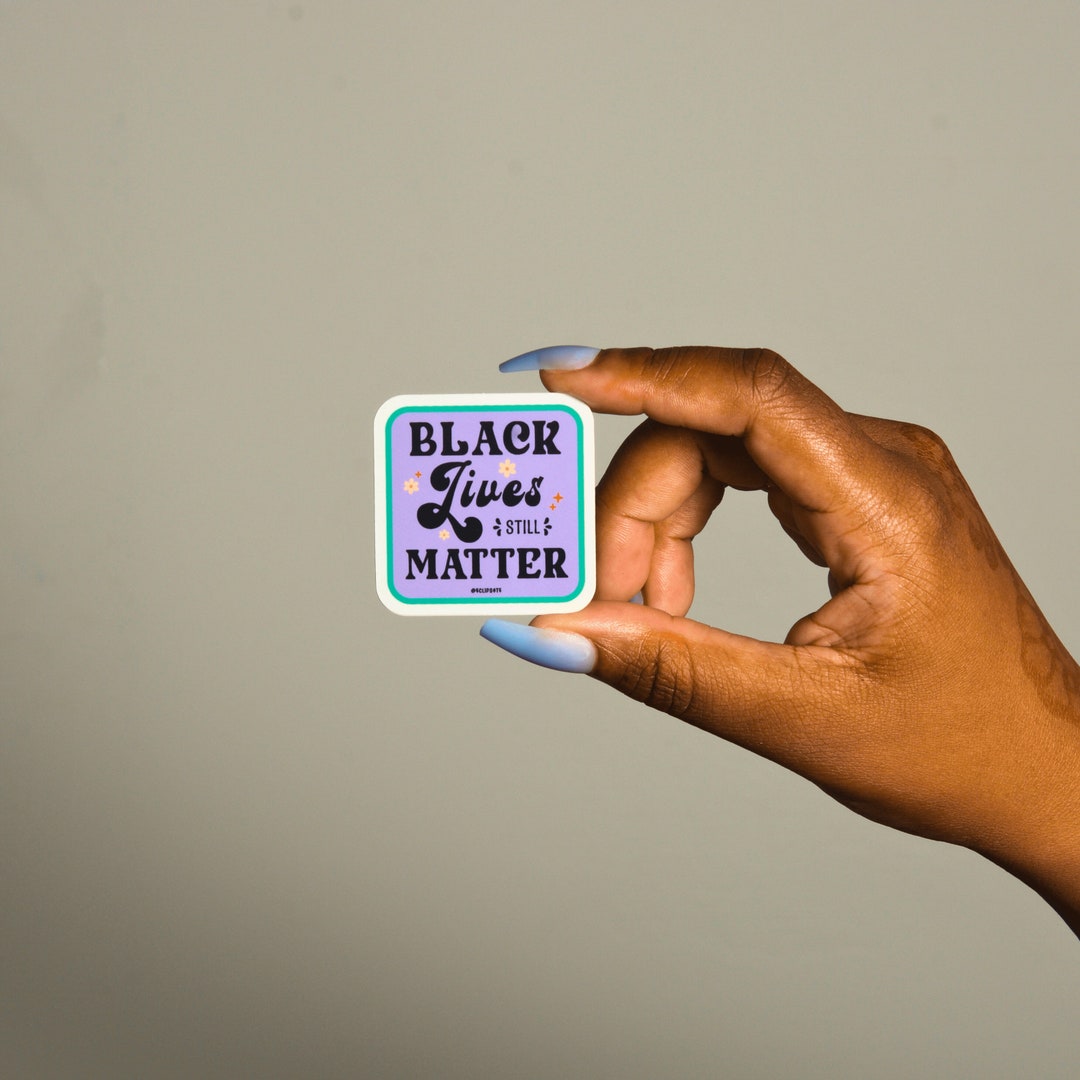 Black Lives Still Matter Vinyl Sticker | ANTI-RACISM STICKER - Etsy