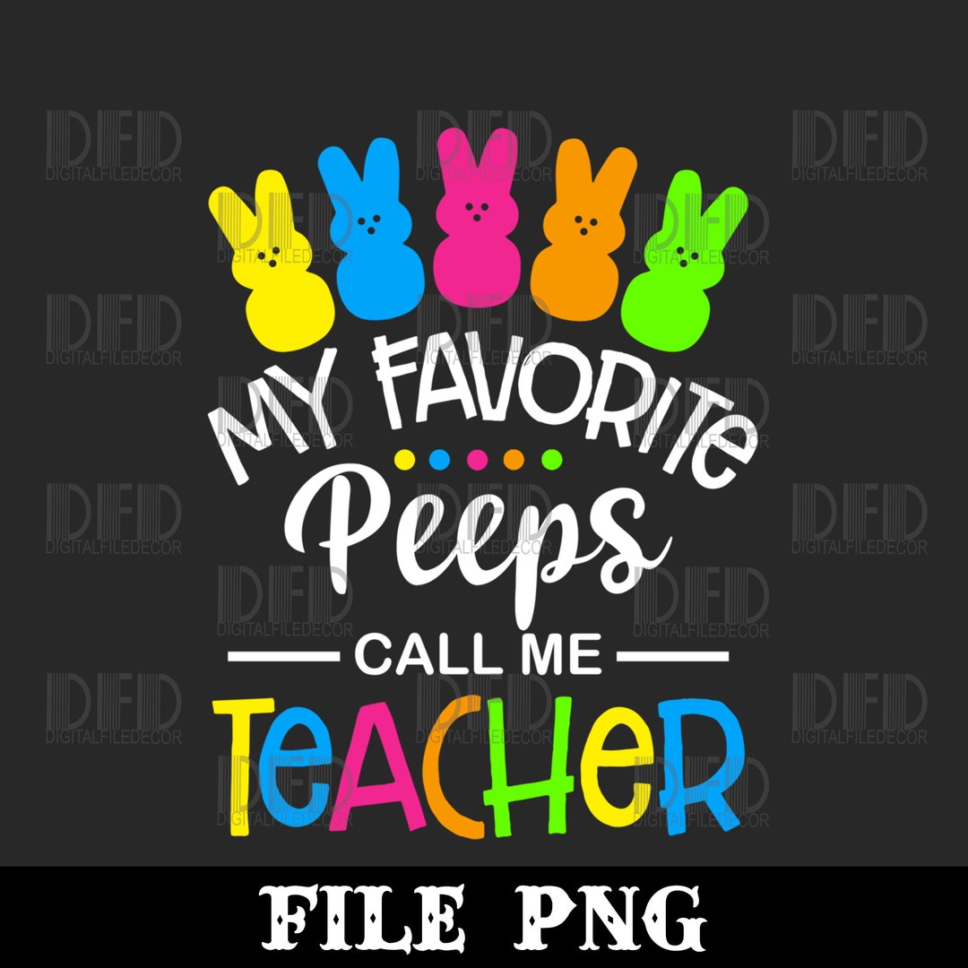 My Favorite Peep Call Me Teacher T-shirt Happy Easter Day Png Digital ...