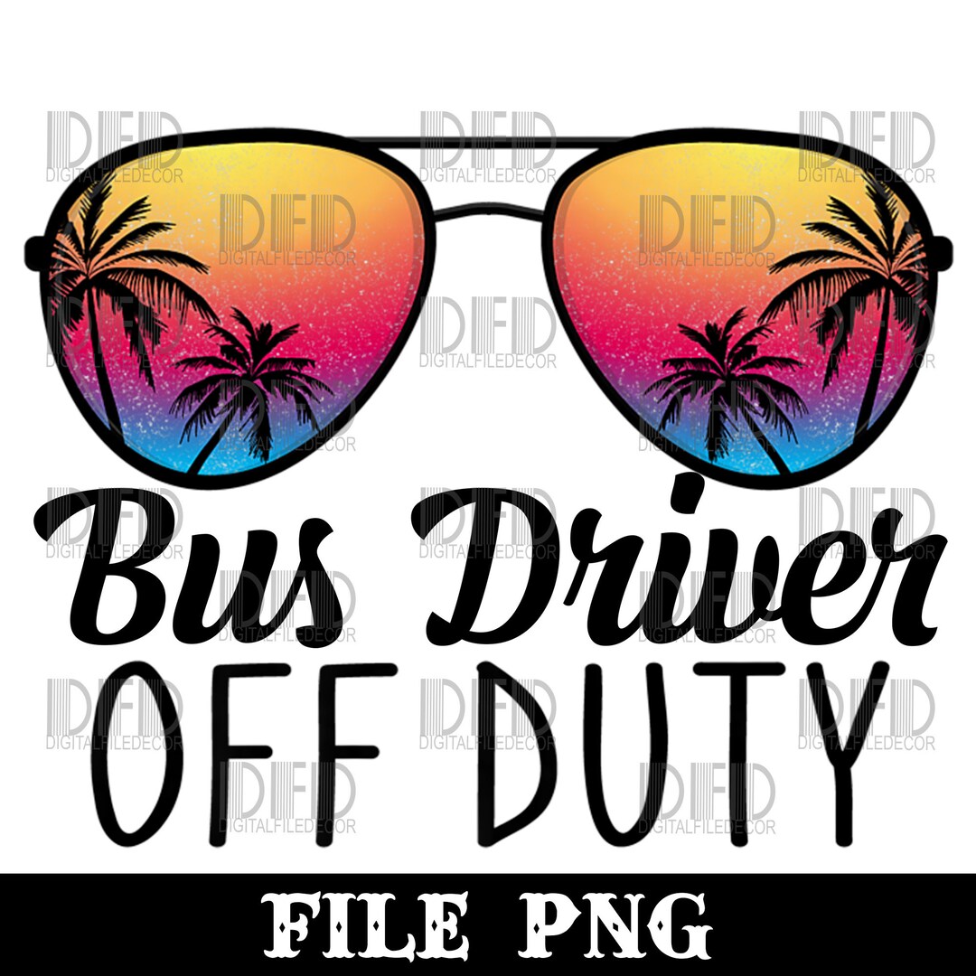 Bus Driver off Duty Last Day of School Bus Driver’s Summer Png Digital ...