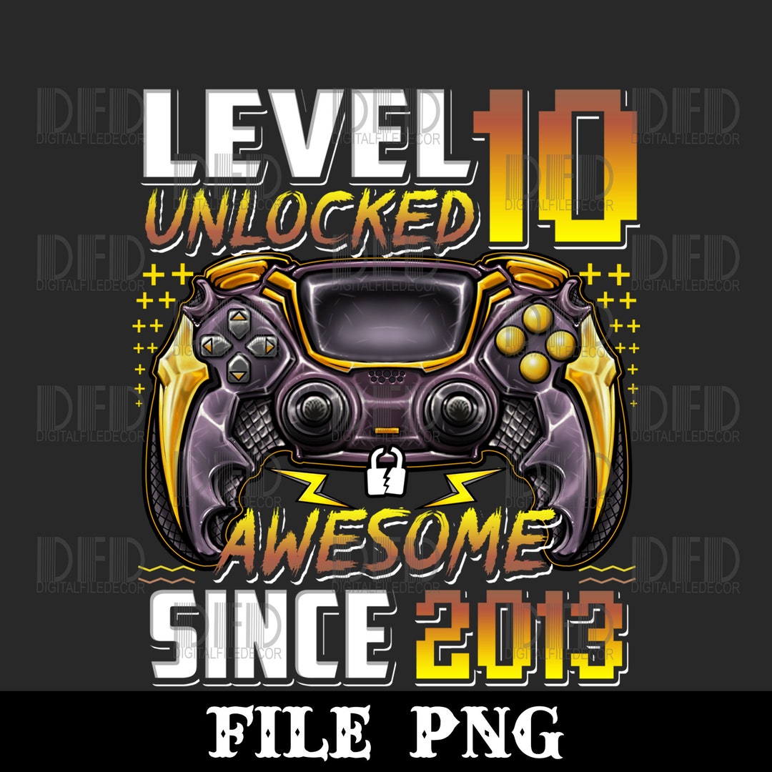 Level 10 Unlocked Awesome Since 2013 Png 10th Birthday Gaming Png ...