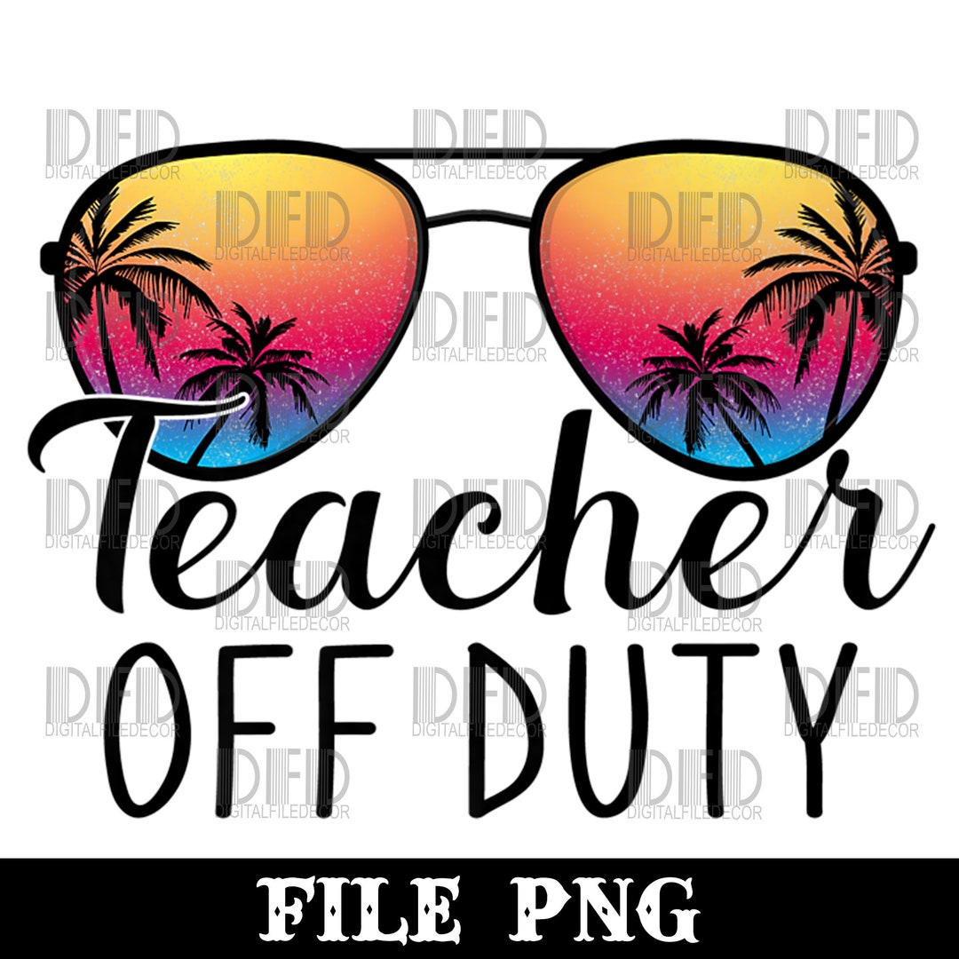 Teacher off Duty Last Day of School Teacher Summer Png Digital Download ...