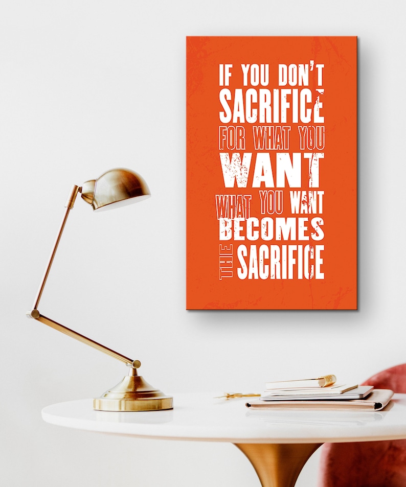 If You Dont Sacrifice for What You Want What You Want Becomes the ...