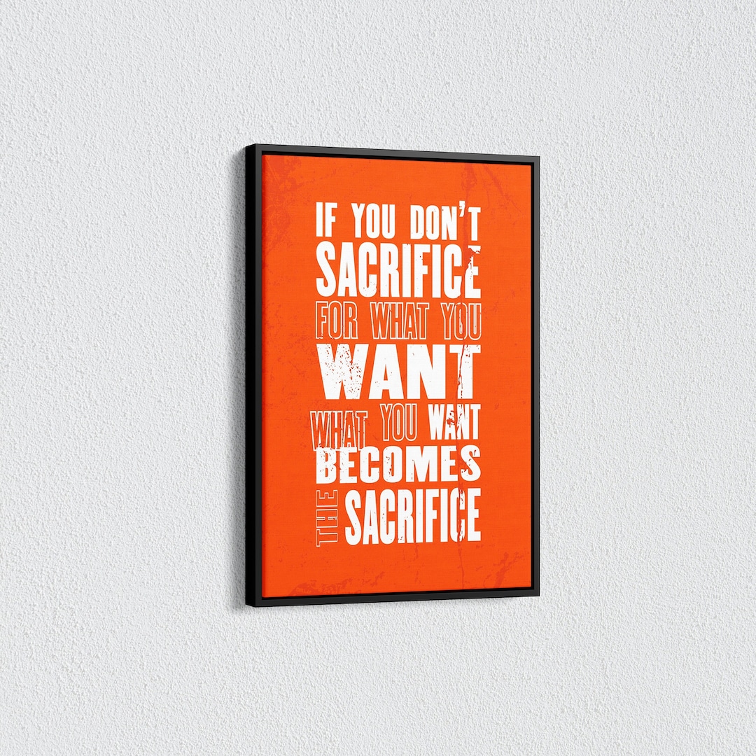 If You Dont Sacrifice for What You Want What You Want Becomes the ...