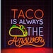 Taco is Always the Answer Neon Sign, Taco Neon Light, Tacos Led Light ...