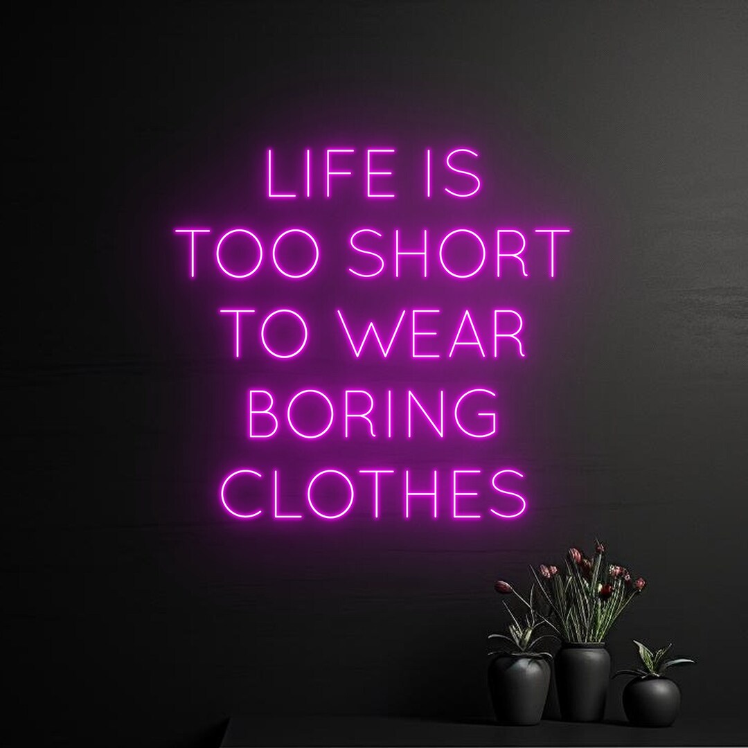 Life is Too Short to Wear Boring Clothes Neon Sign, Clothes LED Light ...