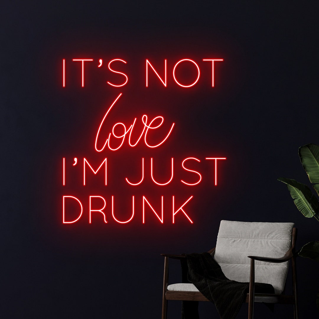 It's Not Love I'm Just Drunk Led Sign, It's Not Love I'm Just Drunk ...
