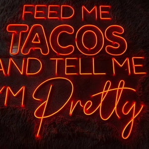 Feed Me Tacos and Tell Me I'm Pretty Neon Sign, Tacos Led Sign, Tacos ...
