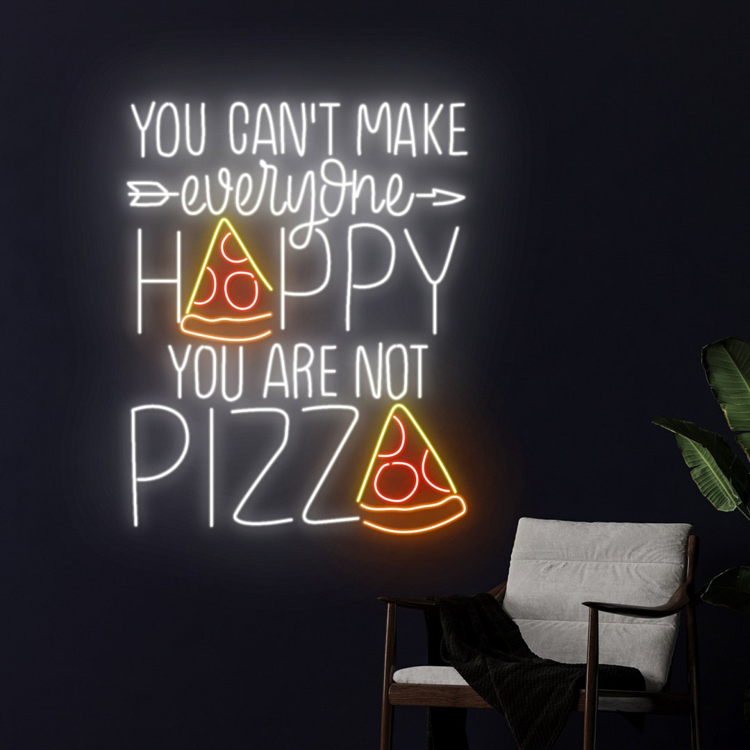 You Can't Make Everyone Happy You Are Not Pizza Neon Sign, Pizza Neon ...