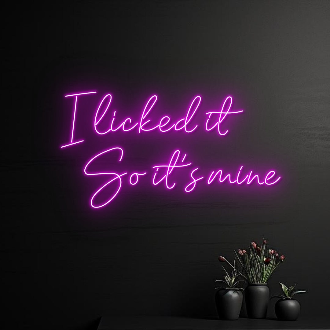I Licked It so It's Mine Neon Sign, Custom Quote LED Light, Name Neon ...