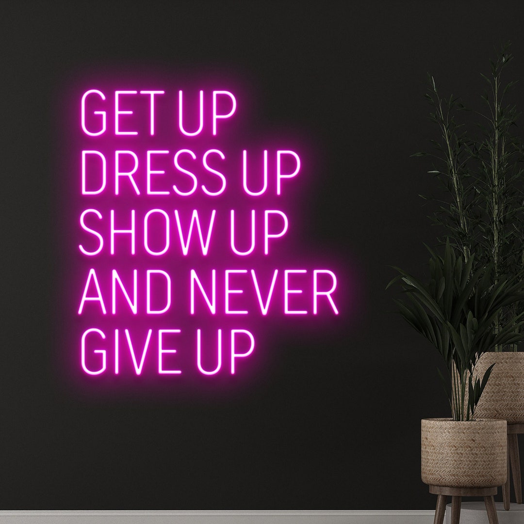 Get up Dress up Show up and Never Give up Neon Light, Personalized ...
