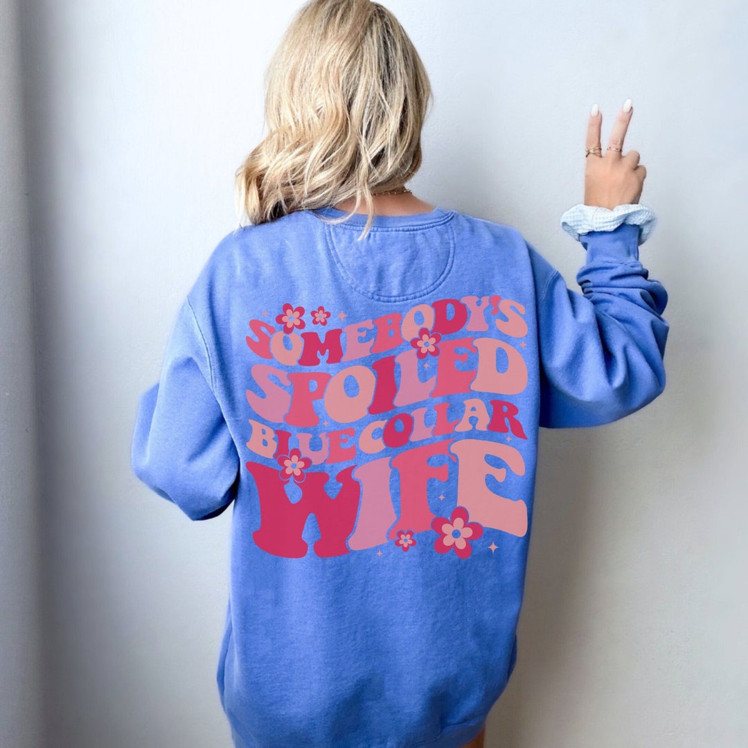 Comfort Colors® Somebodys Spoiled Blue Collar Wife Sweatshirt Spoiled ...