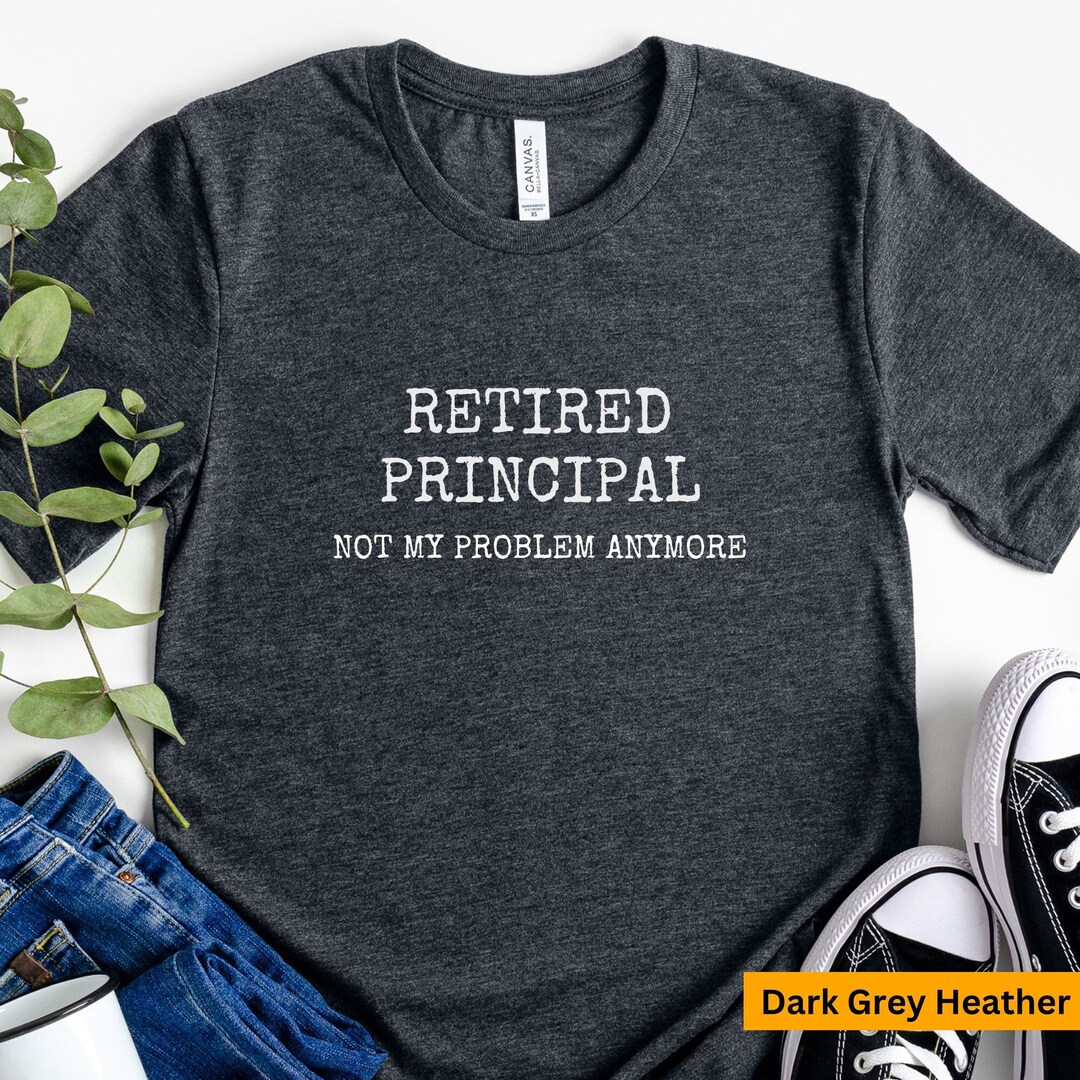 Principal Retirement Gifts Retired Principal Shirt UNISEX Principal ...
