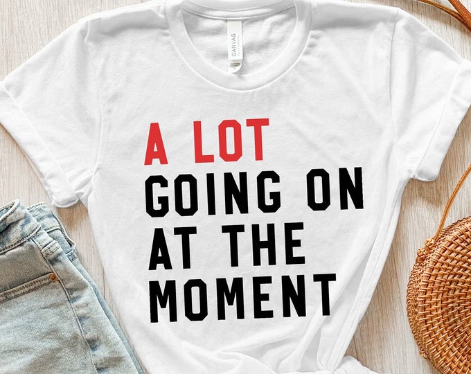 A Lot Going on at the Moment T-shirt Alot Going on Shirt New Eras ...