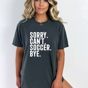 Comfort Colors Sorry Can't Soccer Bye Shirt, Funny Soccer Shirt, Game ...