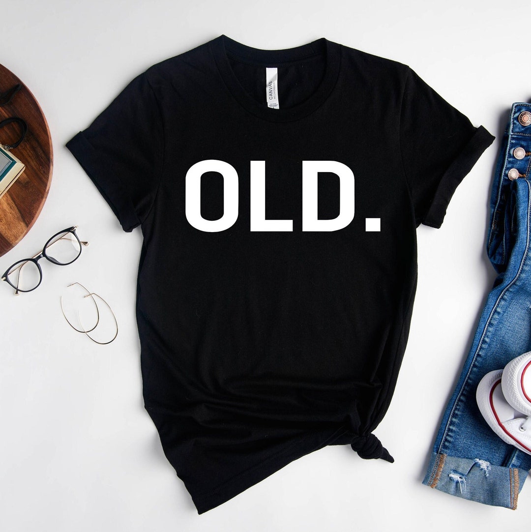 Old Shirt, Retirement Shirt, Funny Old Age Gift, Old People Shirt ...