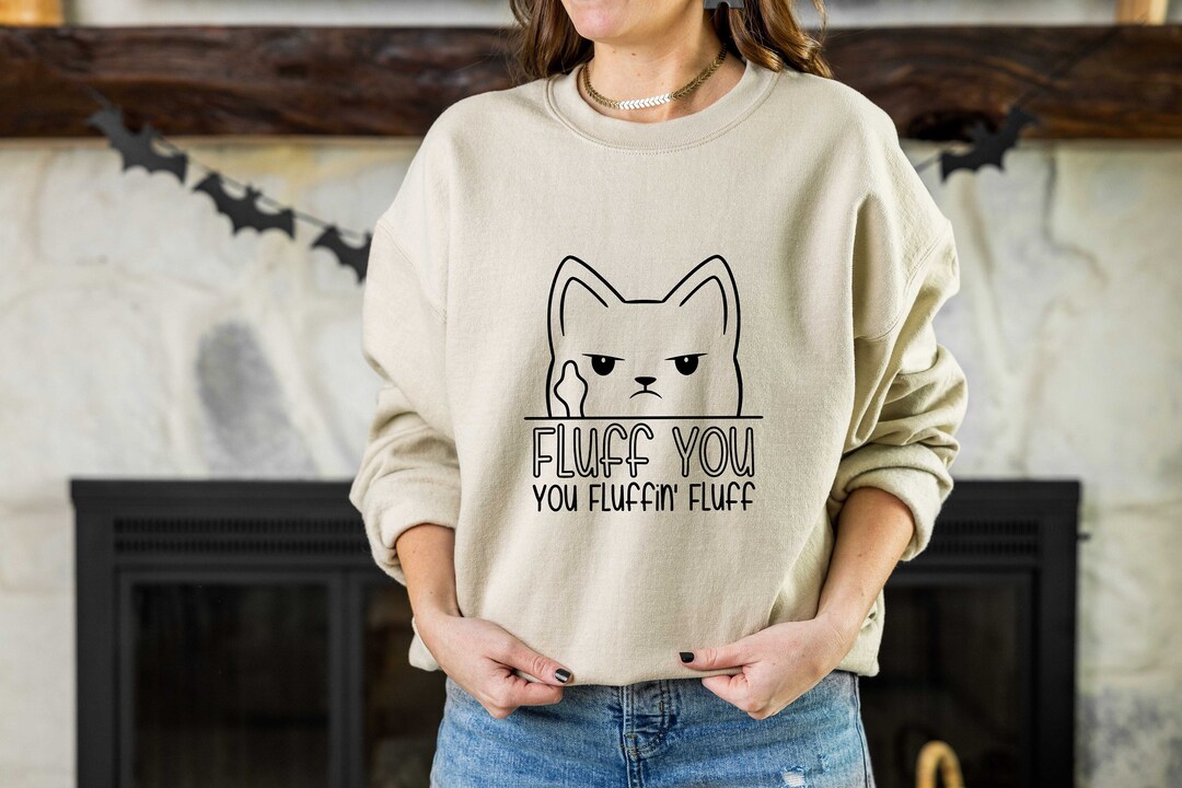 Fluff You You Fluffin Fluff Sweat, Funny Cat Hoodie, Fluff You ...
