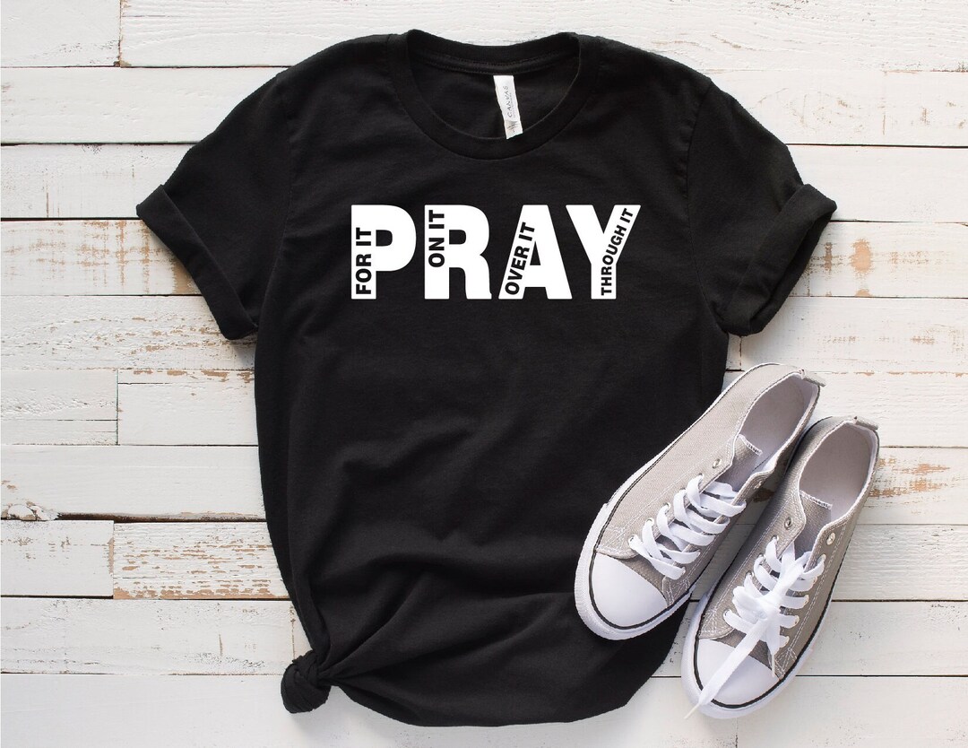 Pray on It Pray Over It Pray Through It, Christian Apparel Shirt, Pray ...