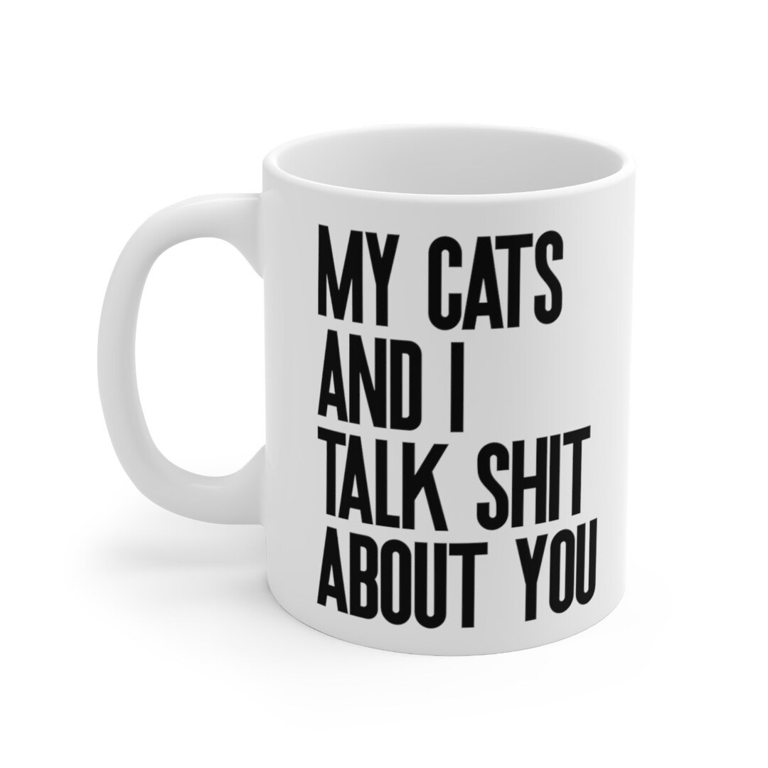 My Cats and I Talk Shit About You Ceramic Mug - Etsy