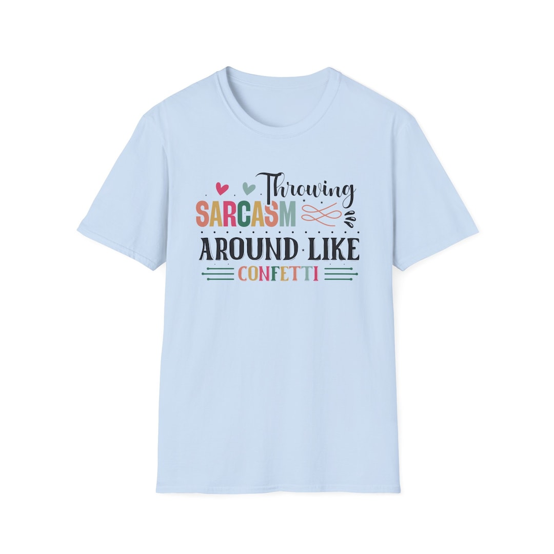 Throwing Sarcasm Around Like Confetti Shirt, Sarcasm Shirt, Funny ...