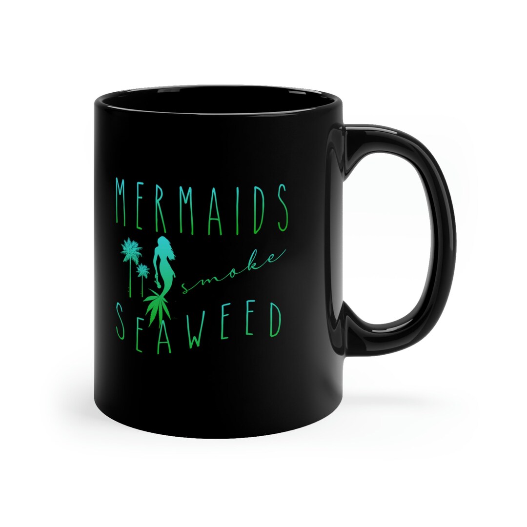 Mermaids Smoke Seaweed 11oz Black Coffee Mug Mermaid Mugs Marijuana ...