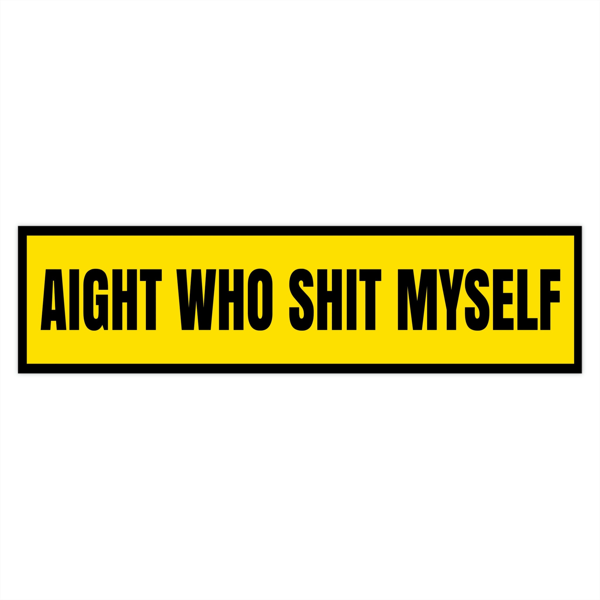 Aight Who Shit Myself Funny Car Bumper Caution Stickers Sticker Decal ...