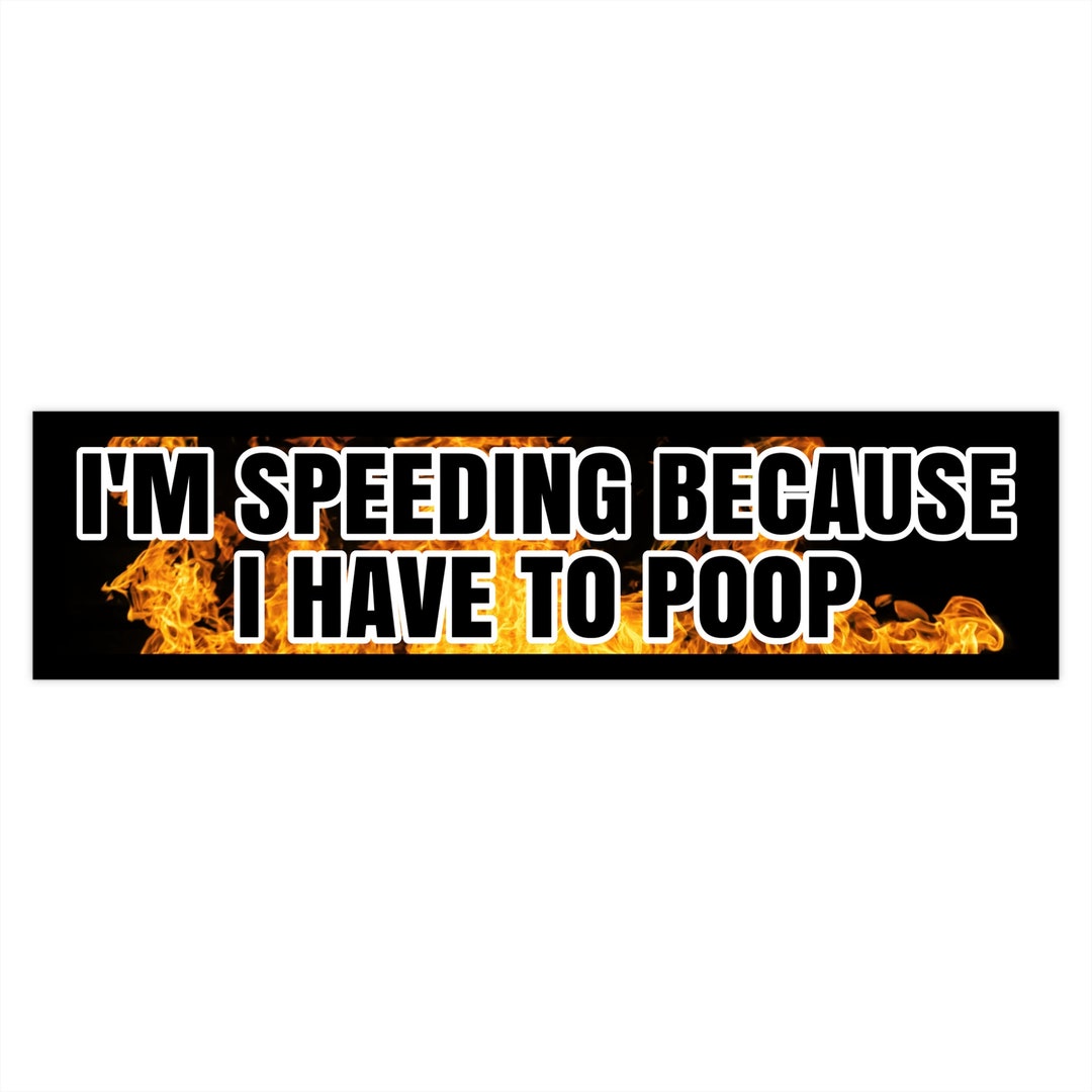 I'm Speeding Because I Have to Poop Flames Funny Car Bumper Caution ...
