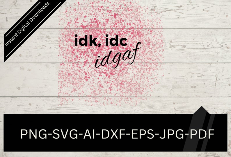 IDK IDC IDGAF Svg-pink Spray Background-digital Download - Etsy
