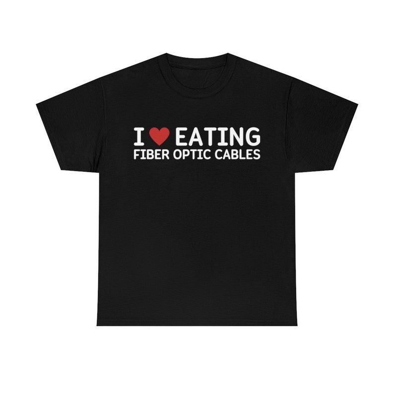 I Love Eating Fiber Optic Cables Tee, Gen Z Humor, Weird Oddly Specific ...