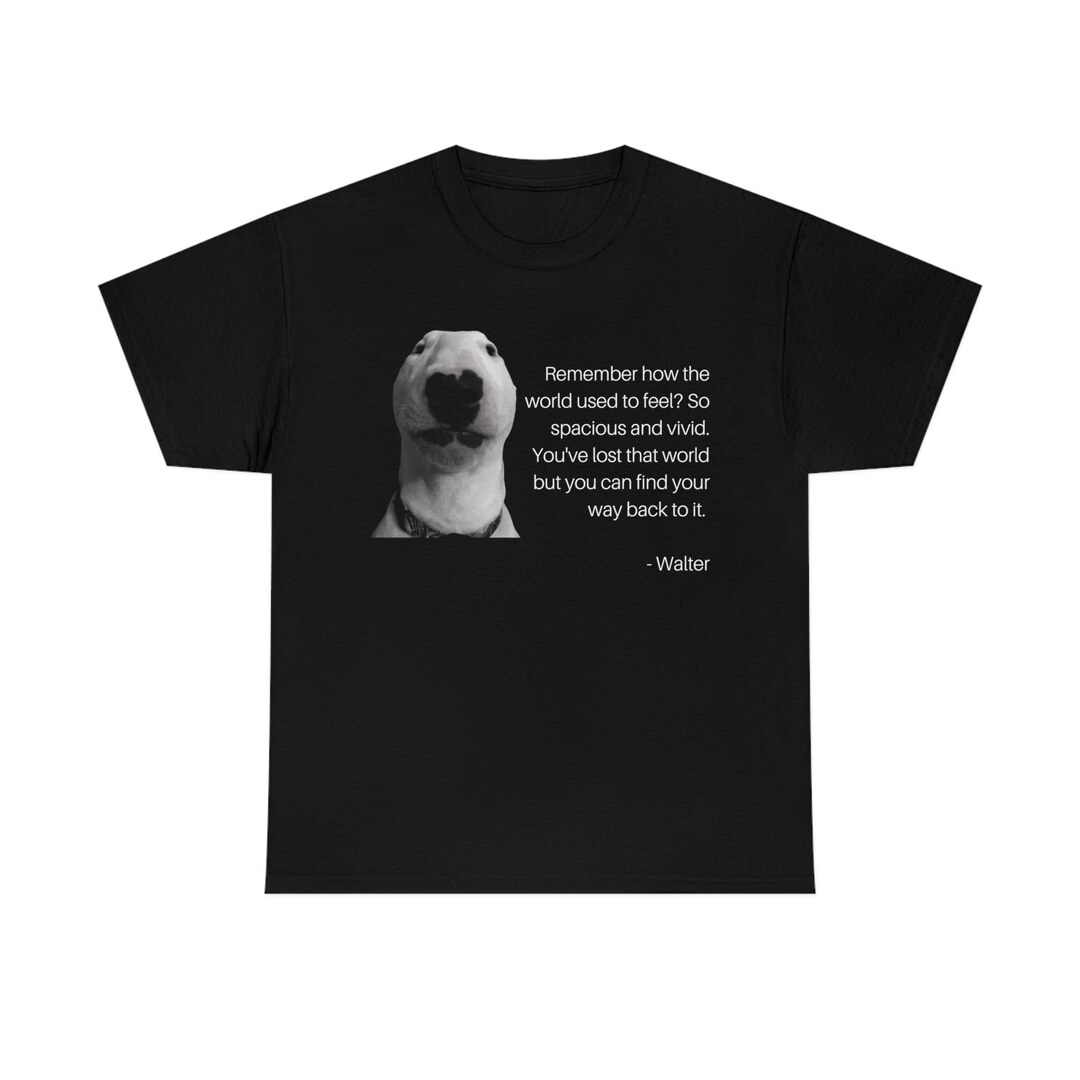 Walter Dog Inspiring Quote Bull Terrier Lover Animal Humor Meme Tee ...