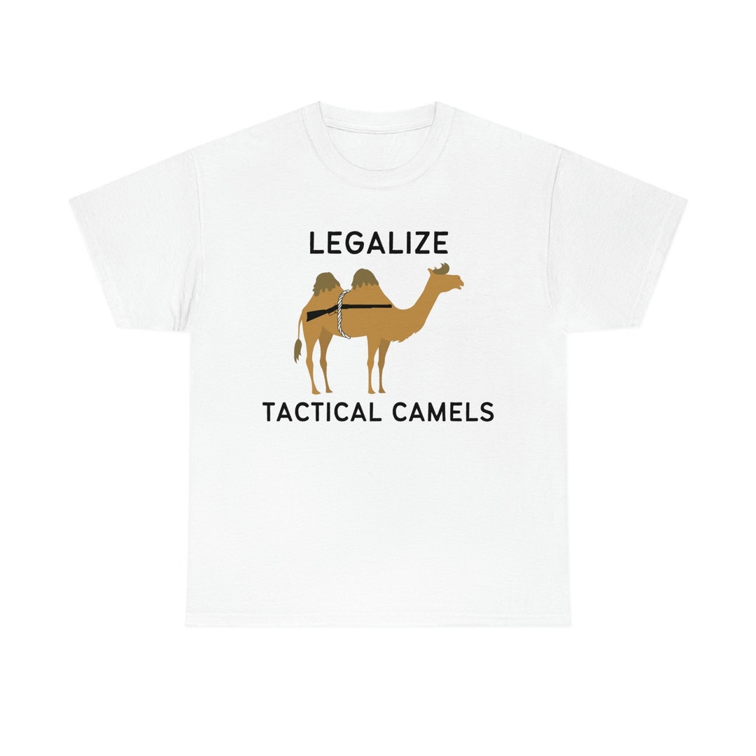 Legalize Tactical Camels Tee, Funny Camel Riding, Random Humor, Camel ...
