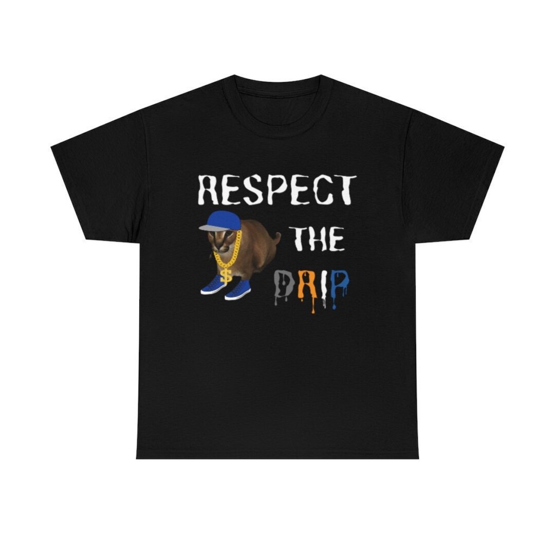 Big Floppa Drippin Respect the Drip Funny Caracal Big Cat Meme Tee ...