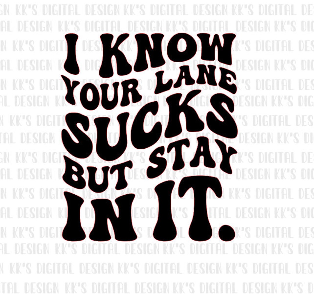 I Know Your Lane Sucks but Stay in It Sarcastic Humor Digital PNG - Etsy