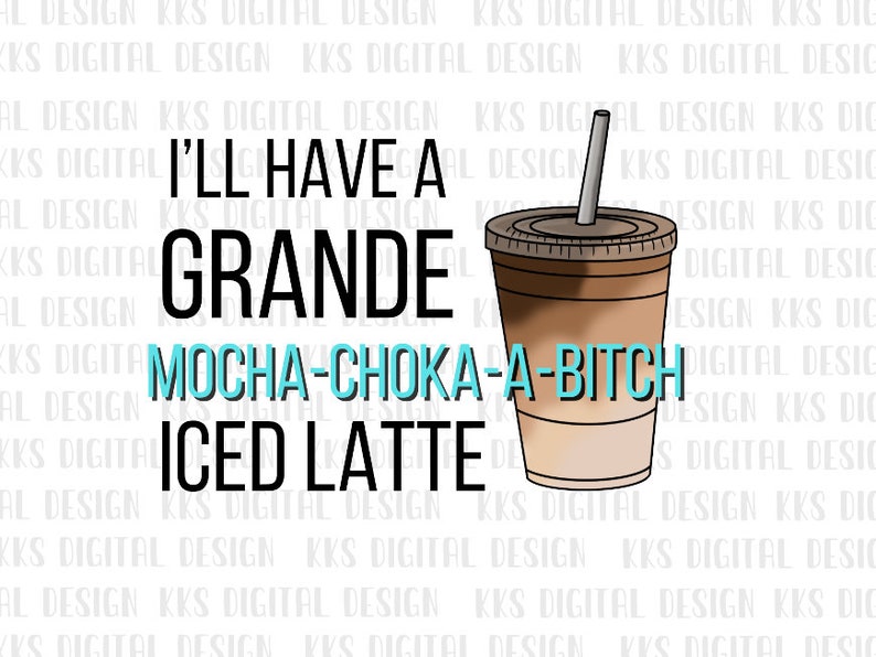 I'll Have a Grande Mocha Choka a Bitch Sarcastic Humor Digital PNG - Etsy