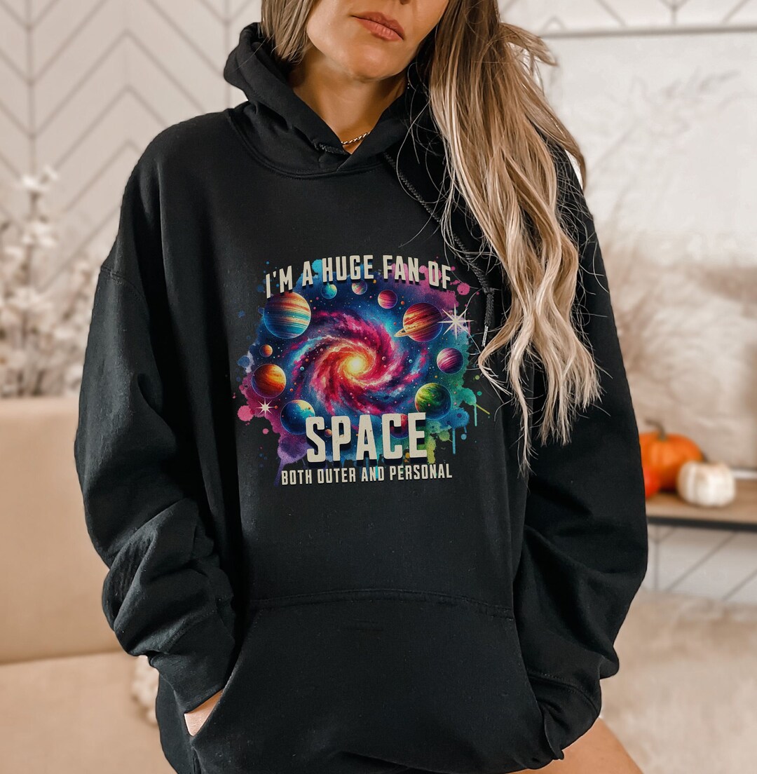 Space Hoodie for Outer Space Fan, I'm a Huge Fan of Space Both Outer ...