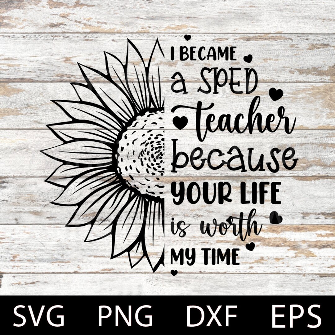 I Became A Special Teacher Because Your Life is Worth My Time Svg ...